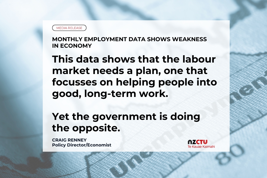 Monthly Employment Data shows weakness in economy - NZCTU
