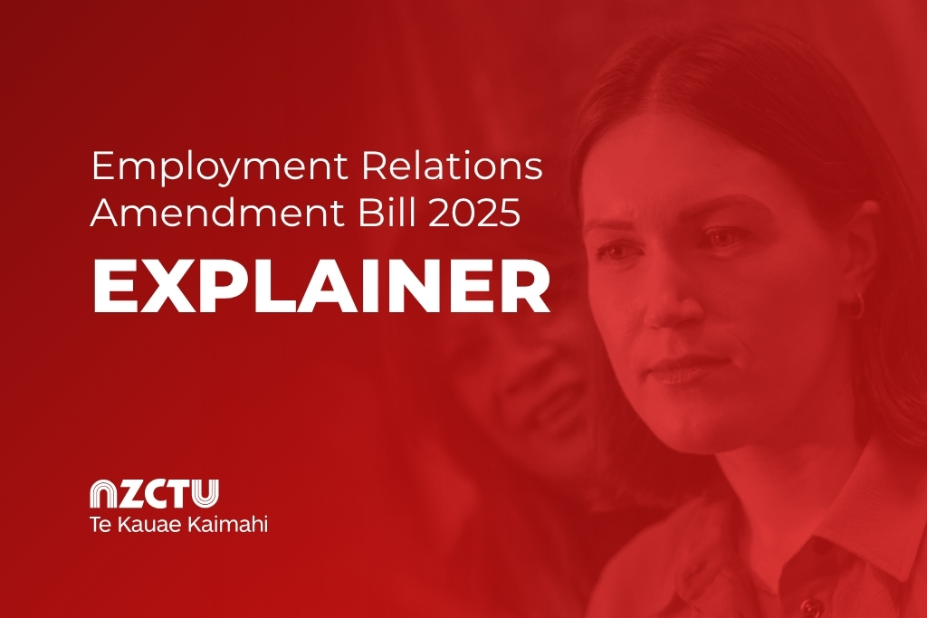 Explainer | Employment Relations Amendment Bill 2025 - NZCTU