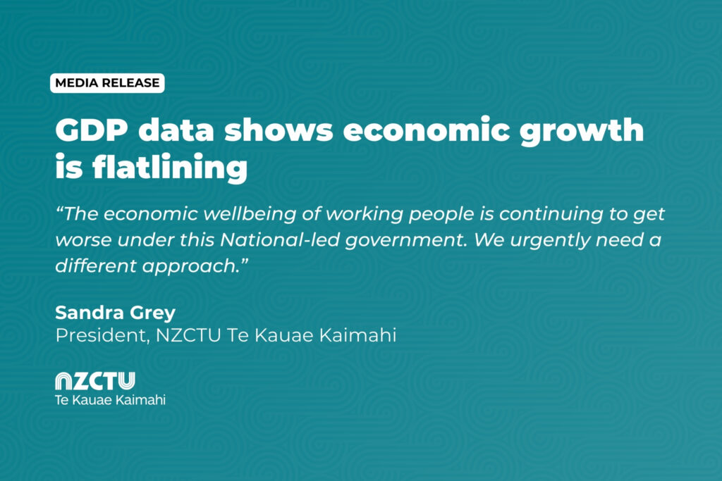 GDP data shows economic growth is flatlining NZCTU